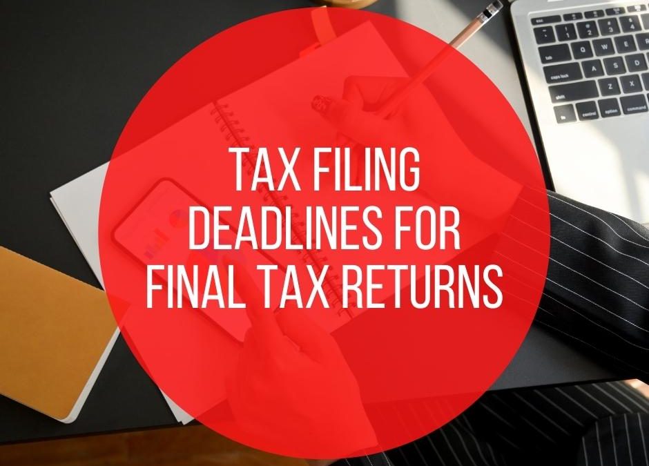 Tax Filing Deadlines For Final Tax Returns 2023 Nehru Accounting Tax Filing Deadlines For Final Tax Returns 2023 Nehru Accounting